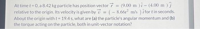 Solved At time t = 0, a 8.42 kg particle has position vector | Chegg.com