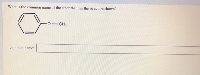 Solved What is the common name of the ether that has the | Chegg.com
