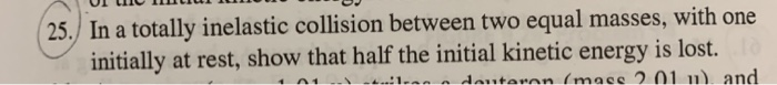 Solved 25. In a totally inelastic collision between two | Chegg.com