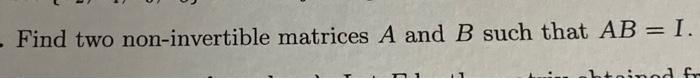 Solved Find two non-invertible matrices A and B such that | Chegg.com