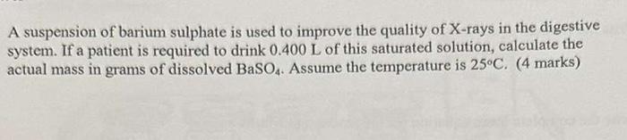Solved A suspension of barium sulphate is used to improve | Chegg.com