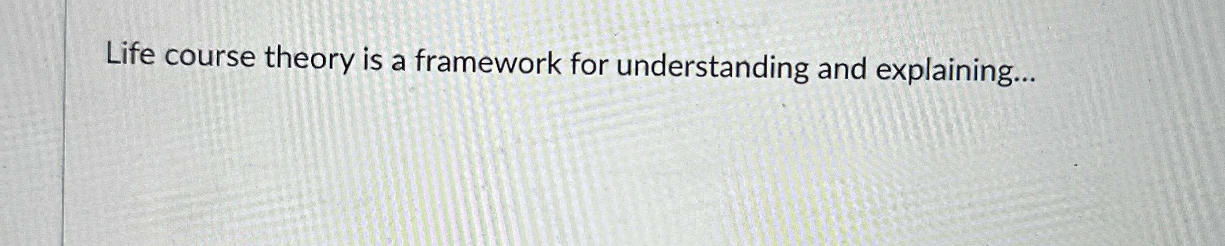 Solved Life course theory is a framework for understanding | Chegg.com