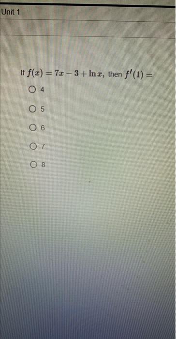 Solved If f(x)=7x−3+lnx, then f′(1)= 4 5 6 7 8 | Chegg.com