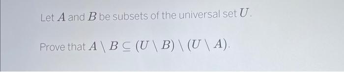 Solved Let A and B be subsets of the universal set U. Prove | Chegg.com