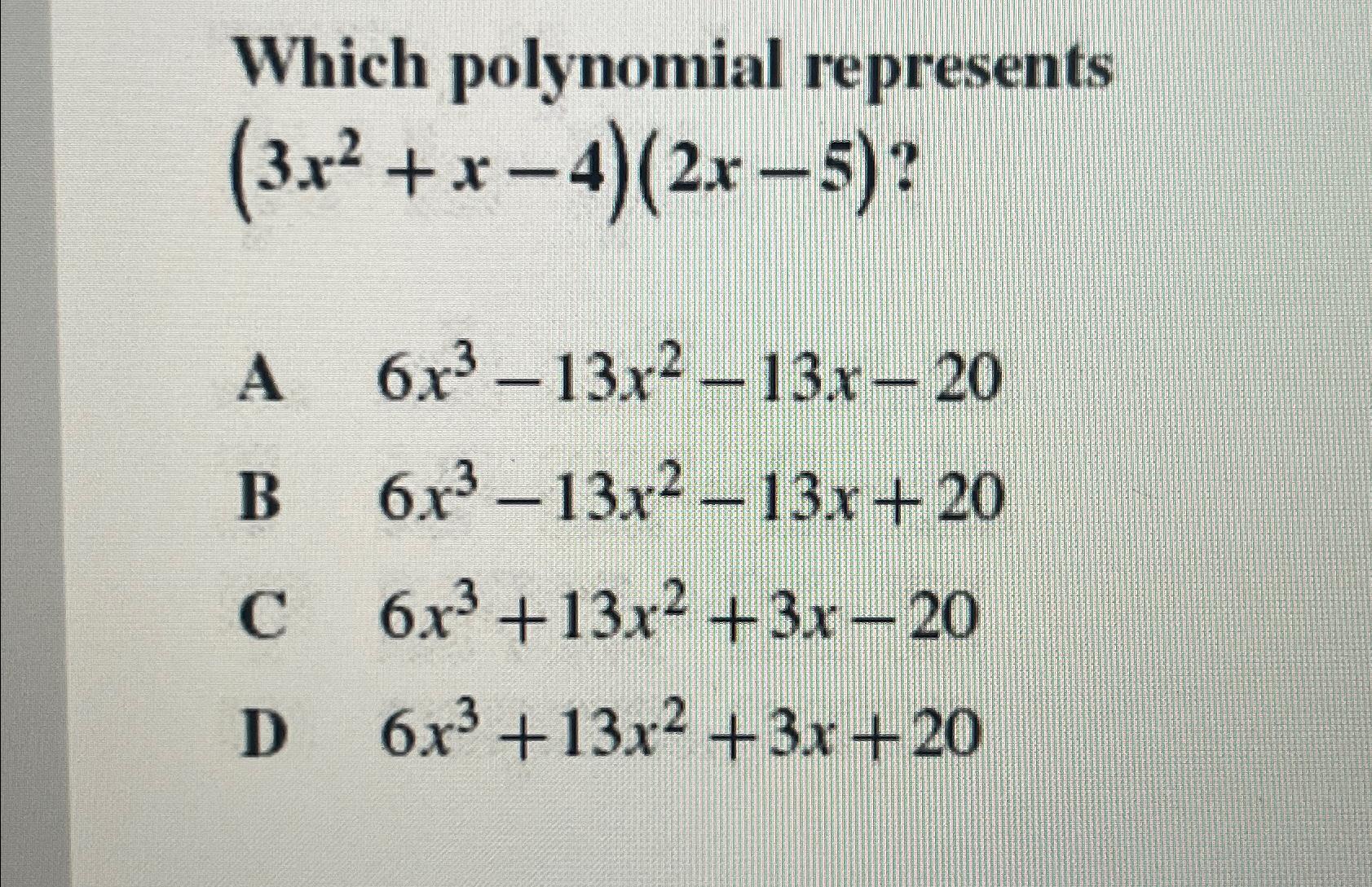 Solved Which polynomial represents (3x2+x-4)(2x-5)?A | Chegg.com