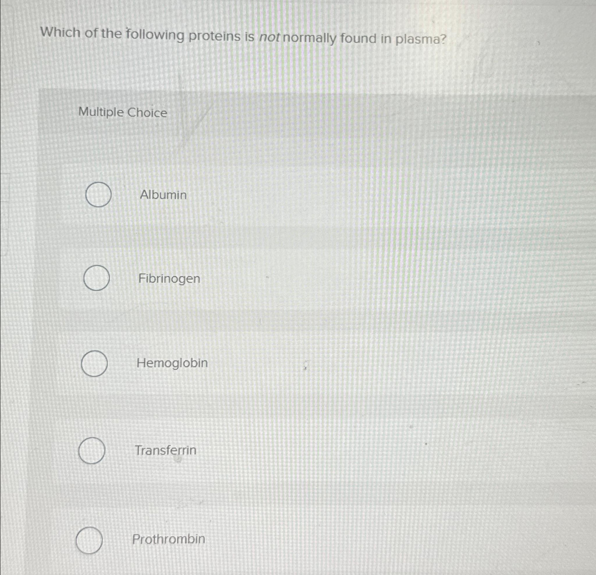 Solved Which of the following proteins is not normally found | Chegg.com