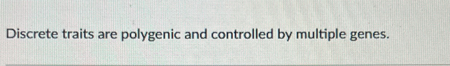 Solved Discrete traits are polygenic and controlled by | Chegg.com
