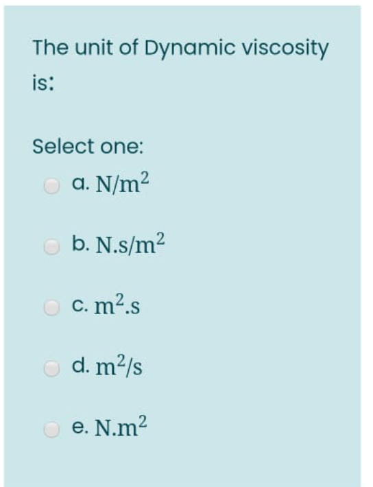Solved The unit of Dynamic viscosity is: Select one: a. N/m2 | Chegg.com
