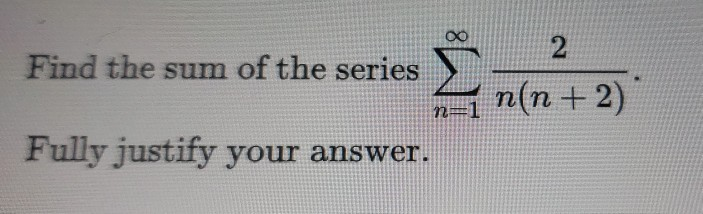 Solved 2 Find the sum of the series n(n + 2) n=1 Fully | Chegg.com