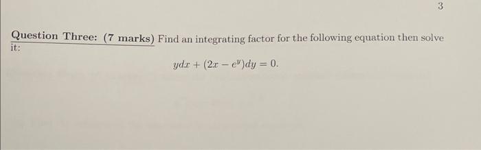 Solved Question Three: ( 7 marks) Find an integrating factor | Chegg.com