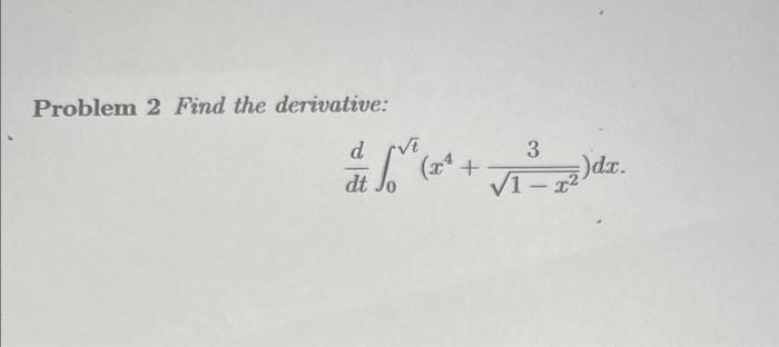 Solved Problem 2 Find the derivative: dtd∫0t(x4+1−x23)dx | Chegg.com