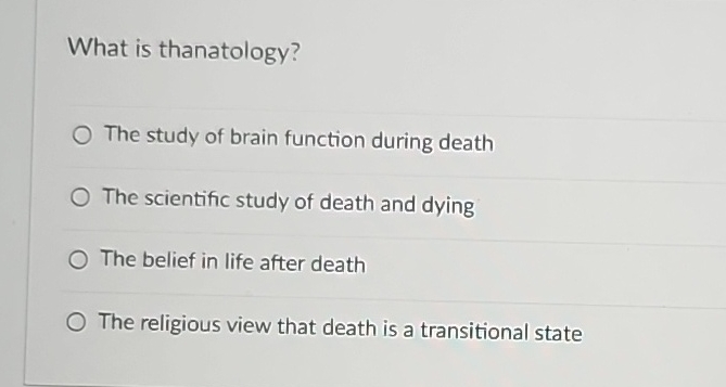 Solved What is thanatology?The study of brain function | Chegg.com