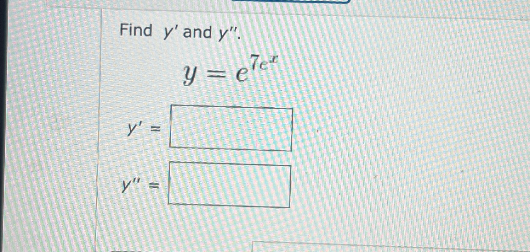 Solved Find y' ﻿and y''.y=e7exy'=y''= | Chegg.com