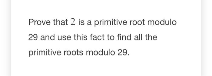 Solved Prove That 2 Is A Primitive Root Modulo 29 And Use