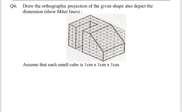 Solved Q6. Draw the orthographic projection of the given | Chegg.com