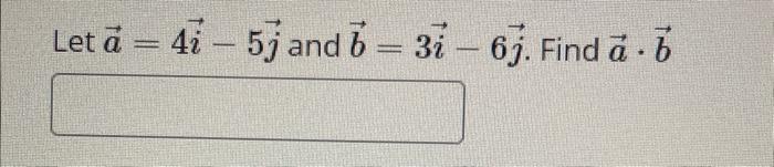 Solved Let a=4i−5j and b=3i−6j. Find a⋅b | Chegg.com