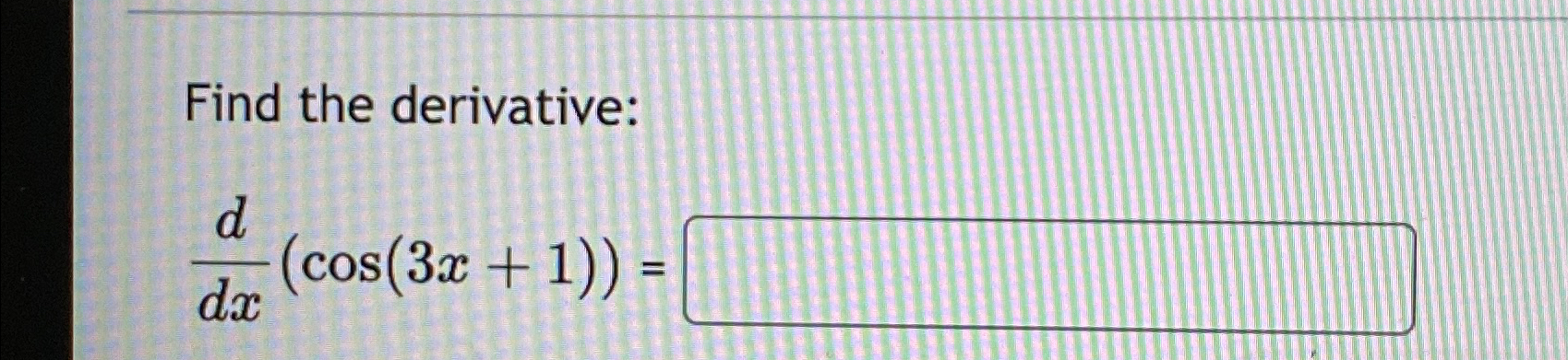 Solved Find the derivative:ddx(cos(3x+1))= | Chegg.com