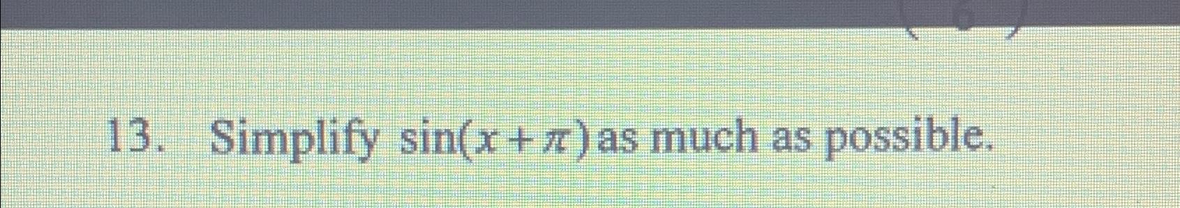 Solved Simplify sin(x+π) ﻿as much as possible. | Chegg.com