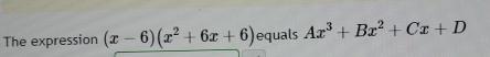 Solved The expression (x-6)(x2+6x+6) ﻿equals Ax3+Bx2+Cx+D | Chegg.com