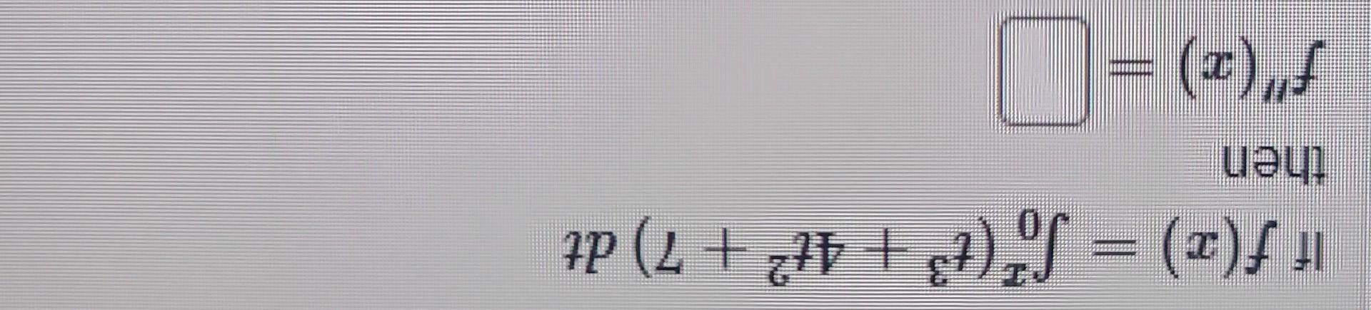 Solved If f(x)=∫0x(t3+4t2+7)dt then f′′(x)= | Chegg.com