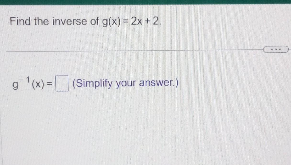 Find the inverse of g(x)=2x+2 g−1(x)= (Simplify your | Chegg.com