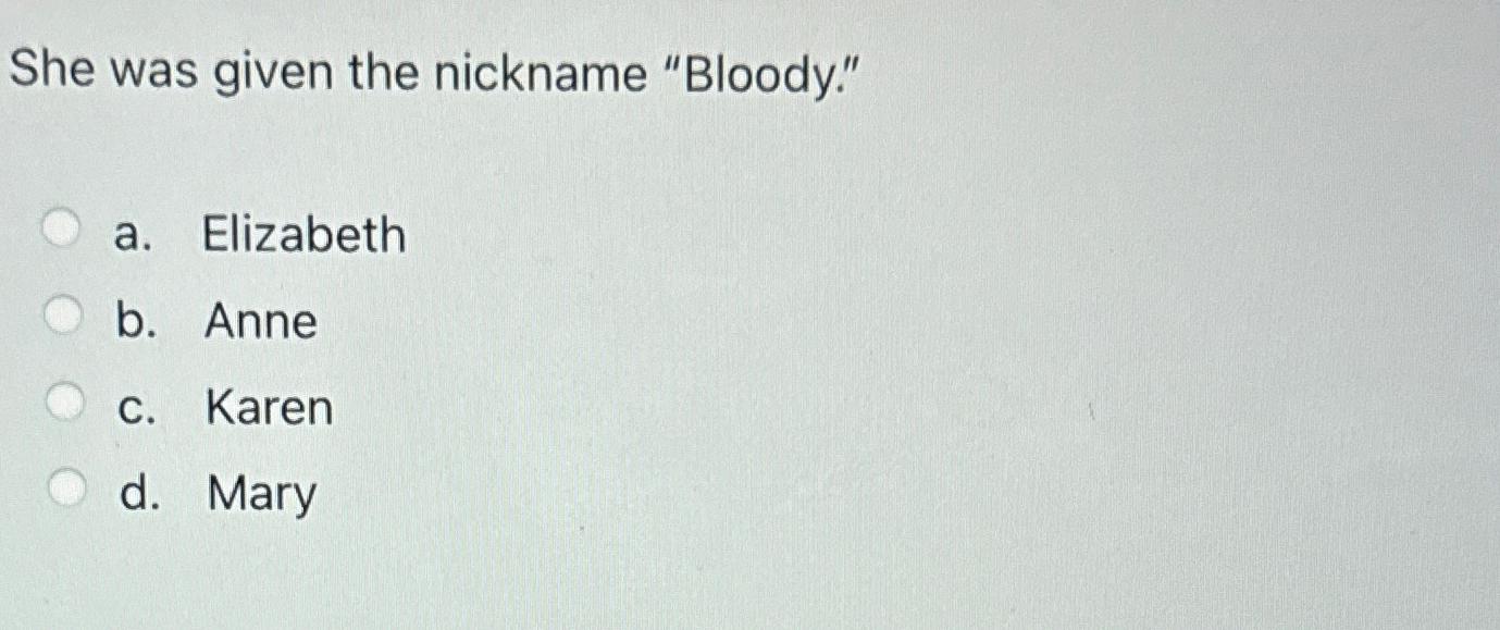 Solved She was given the nickname "Bloody."a. ﻿Elizabethb. | Chegg.com