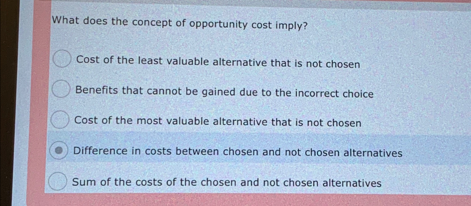 Solved What does the concept of opportunity cost imply?Cost | Chegg.com