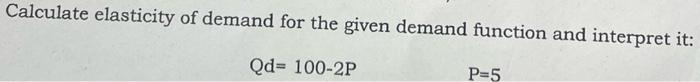 Solved Calculate elasticity of demand for the given demand | Chegg.com