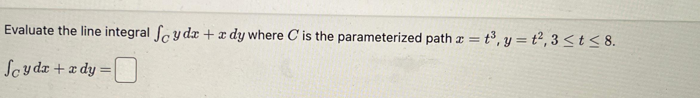 Solved Evaluate the line integral ∫C﻿ydx+xdy ﻿where C ﻿is | Chegg.com