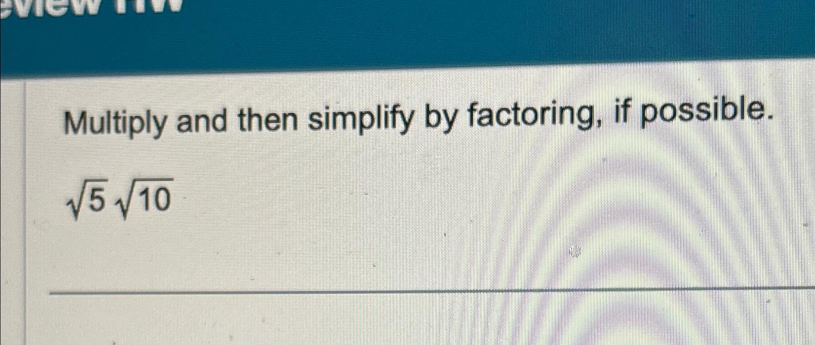 Solved Multiply and then simplify by factoring, if | Chegg.com