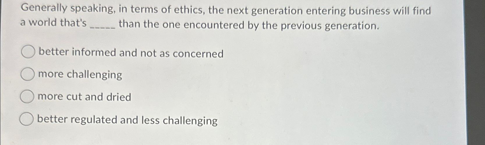 Solved Generally speaking, in terms of ethics, the next | Chegg.com