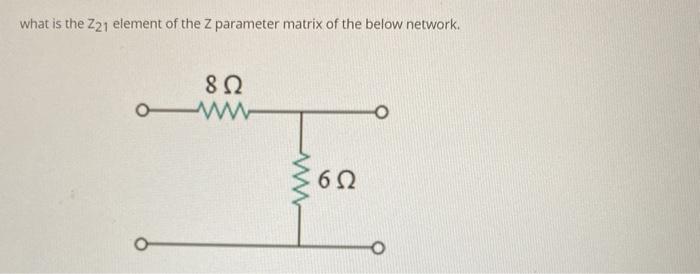 Solved what is the Z21 element of the Z parameter matrix of | Chegg.com