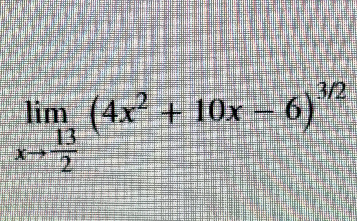 Solved limx→132(4x2+10x-6)32 | Chegg.com