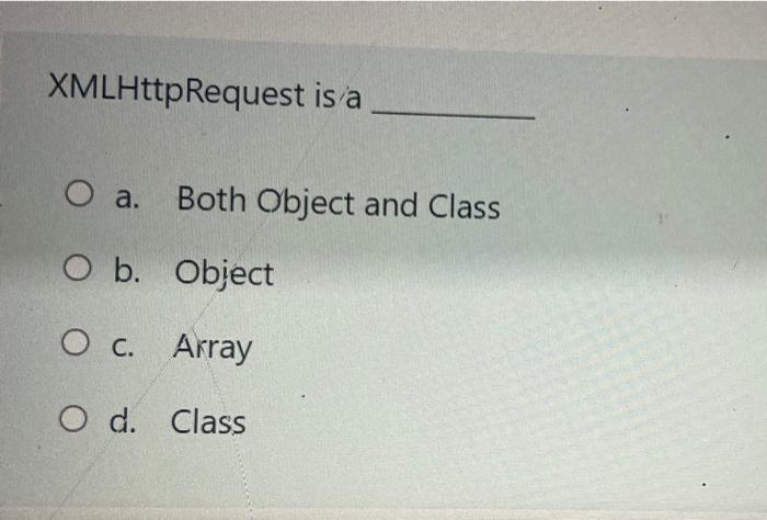 Solved XMLHttpRequest is a O a. Both Object and Class O b. | Chegg.com