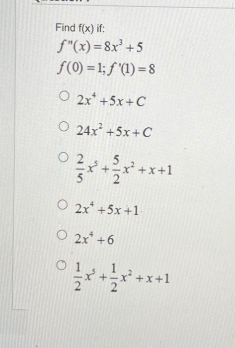 Solved Find f(x) if: f"x) =&r +5 f0)=1f1)=8 O_2x +5x+C O | Chegg.com
