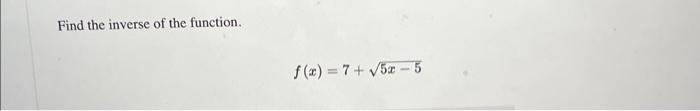 Solved Find the inverse of the function. f(x)=7+5x−5 | Chegg.com