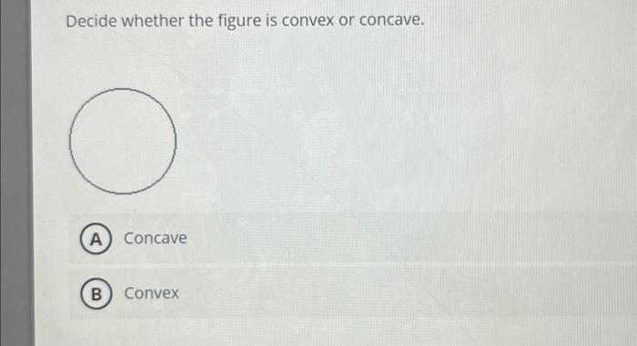 Solved Decide whether the figure is convex or concave. | Chegg.com