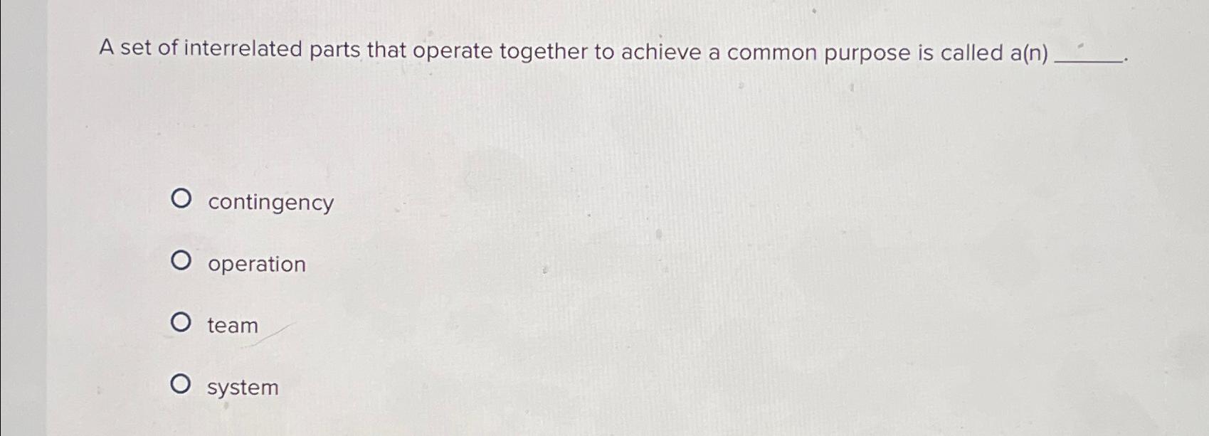 Solved A set of interrelated parts that operate together to | Chegg.com