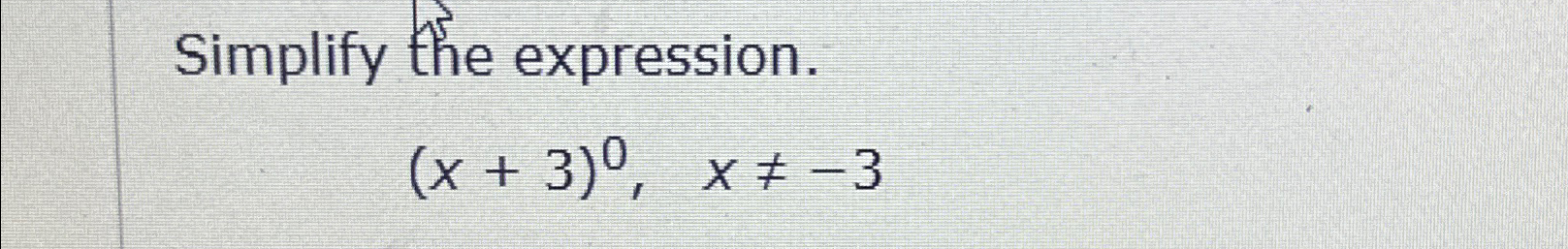 Solved Simplify the expression.(x+3)0,x≠-3 | Chegg.com