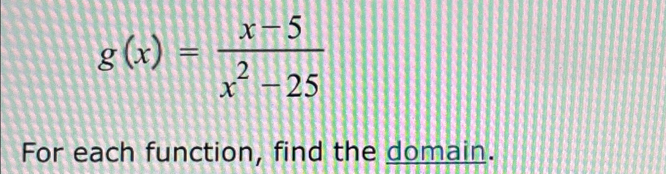 Solved g(x)=x-5x2-25For each function, find the domain. | Chegg.com