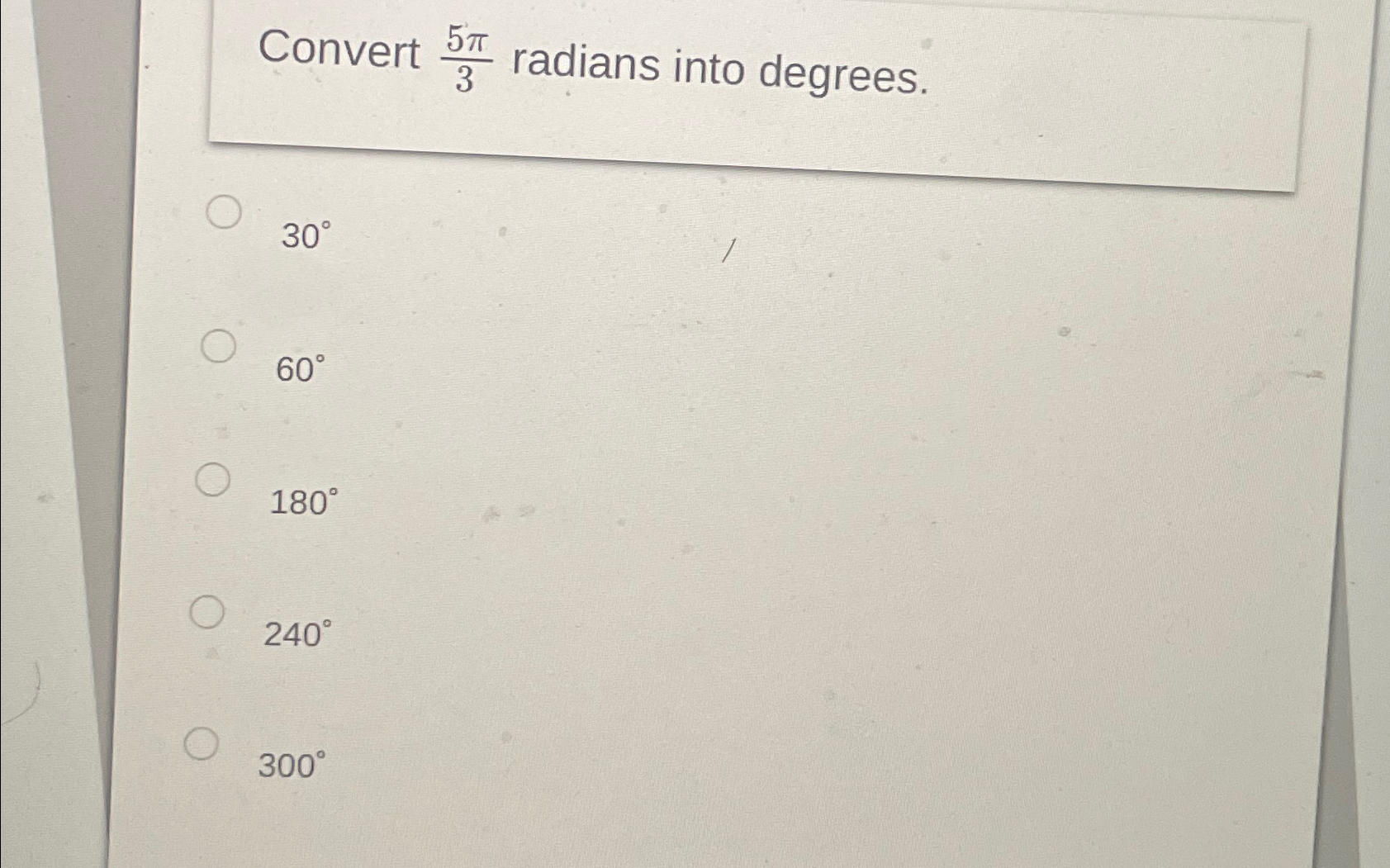 Solved Convert 5π3 ﻿radians into degrees.30°60°180°240°300° | Chegg.com
