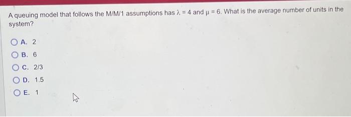 Solved A queuing model that follows the M/M/1 assumptions | Chegg.com