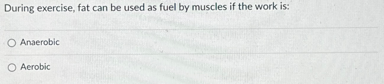 Solved During exercise, fat can be used as fuel by muscles | Chegg.com