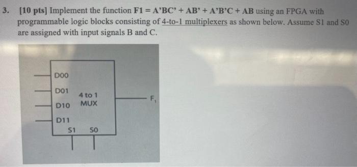 Solved 3. [10 pts] Implement the function F1 = A’BC’ + AB’ + | Chegg.com