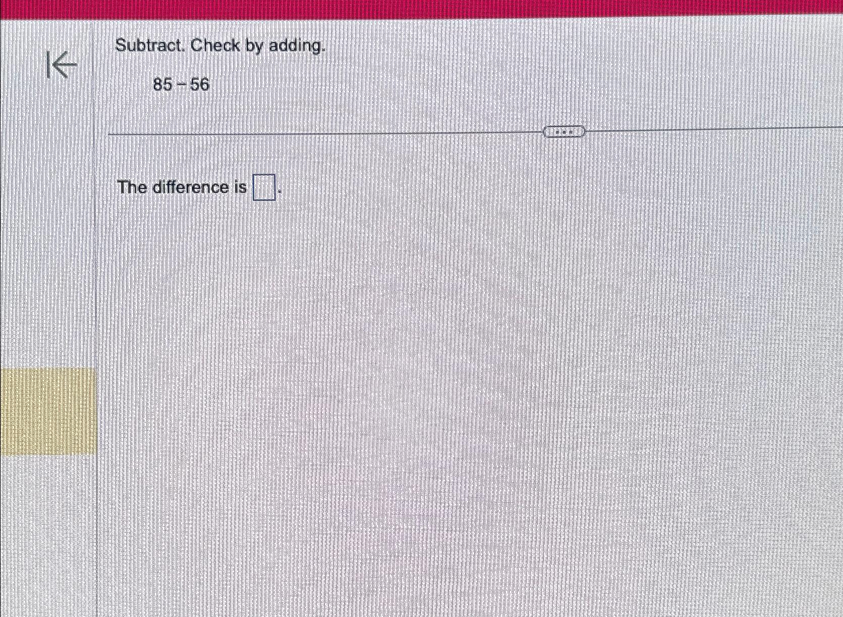 Solved Subtract. Check by adding.85-56The difference is | Chegg.com