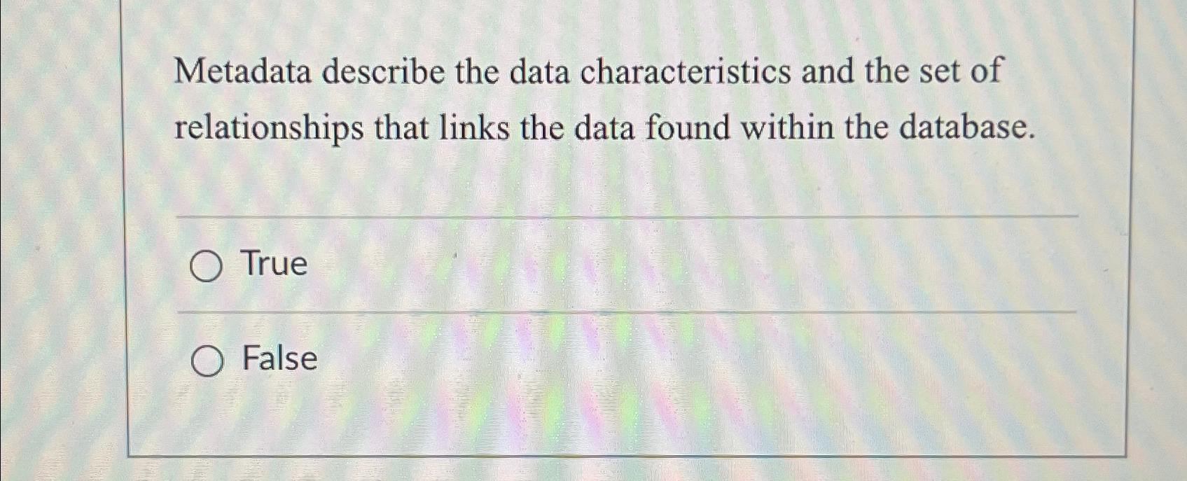 Solved Metadata describe the data characteristics and the | Chegg.com