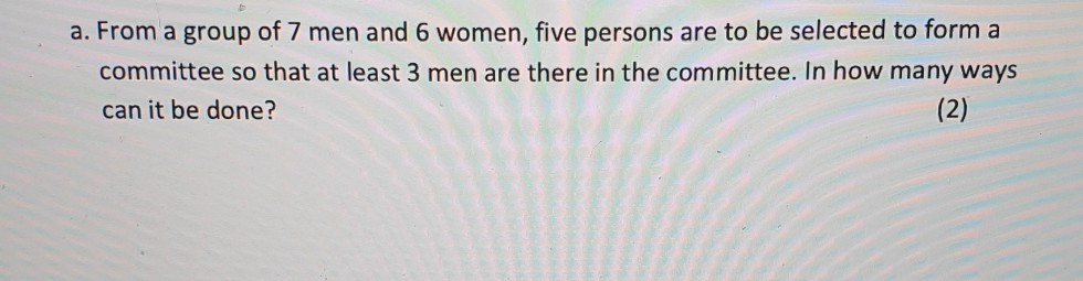 Solved a. From a group of 7 men and 6 women, five persons | Chegg.com