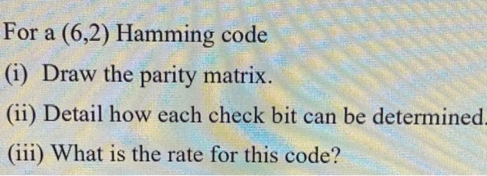 Solved For a (6,2) Hamming code (i) Draw the parity matrix. | Chegg.com