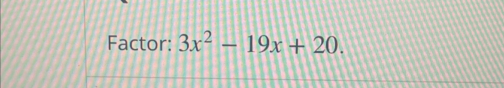 Solved Factor: 3x2-19x+20 | Chegg.com