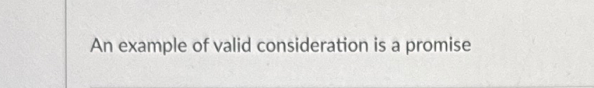 Solved An example of valid consideration is a promise | Chegg.com